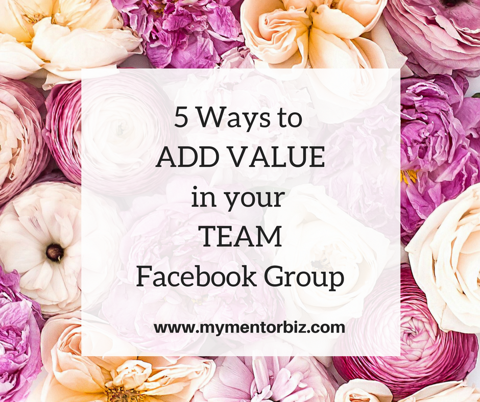 5 Ways to ADD VALUE in your Team Facebook Group - My Mentor Biz