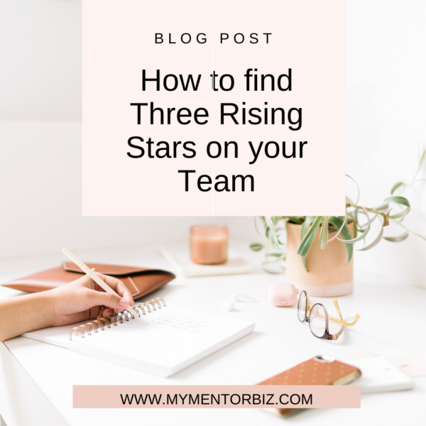 How to find THREE Rising Stars on your Team - My Mentor Biz